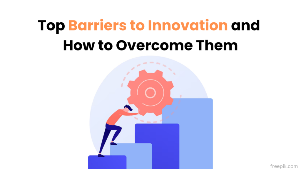 Top Barriers to Innovation and How to Overcome Them