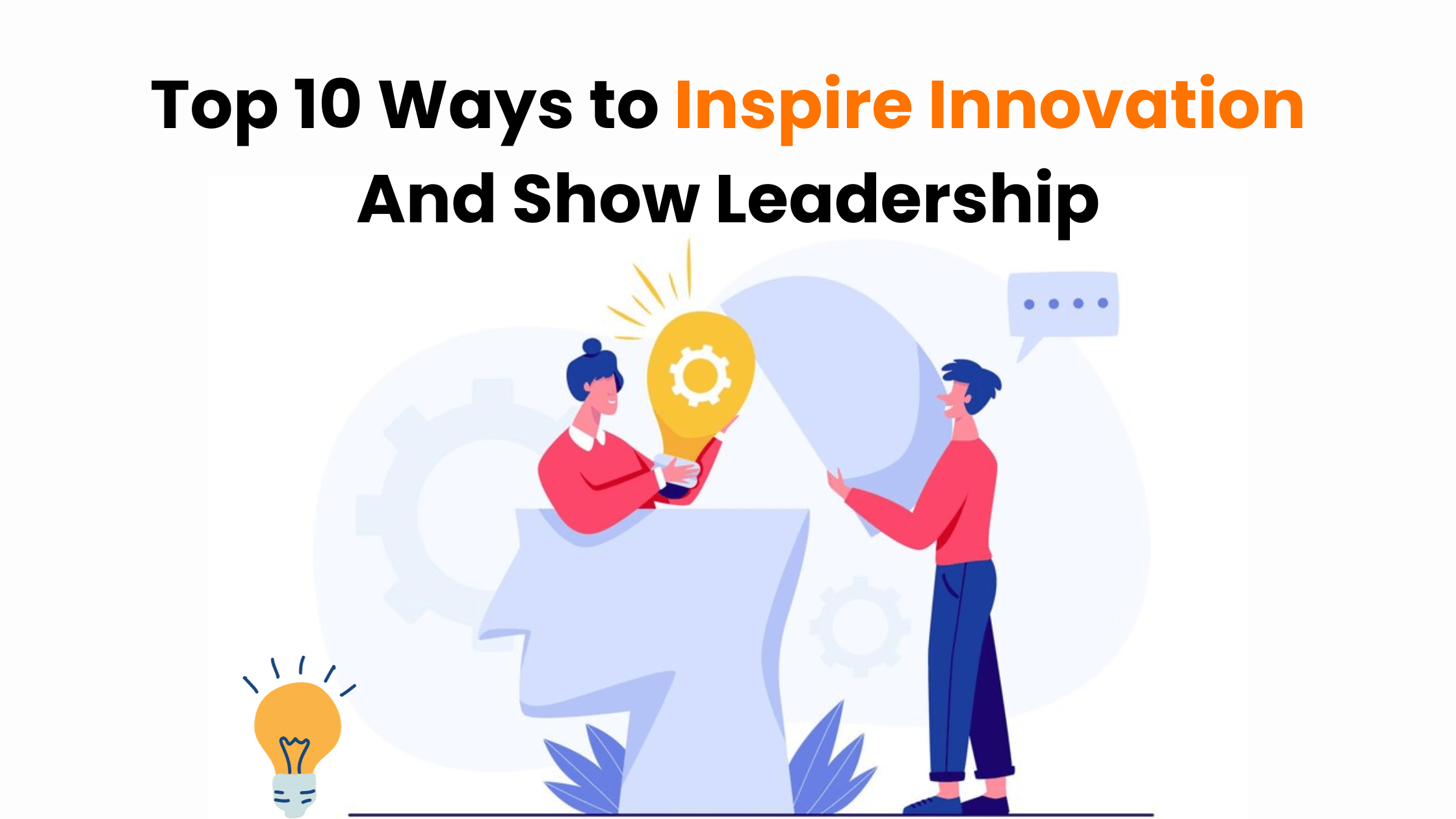 Top 10 Ways You Can Inspire Innovation And Show Leadership