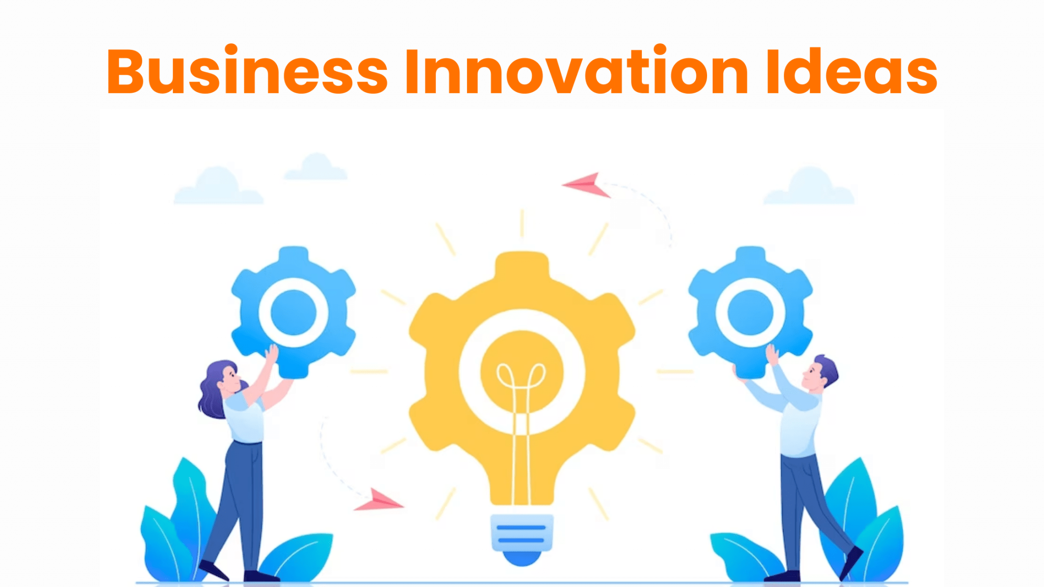 How You Can Get the Most Out of Your Business Innovation Ideas?