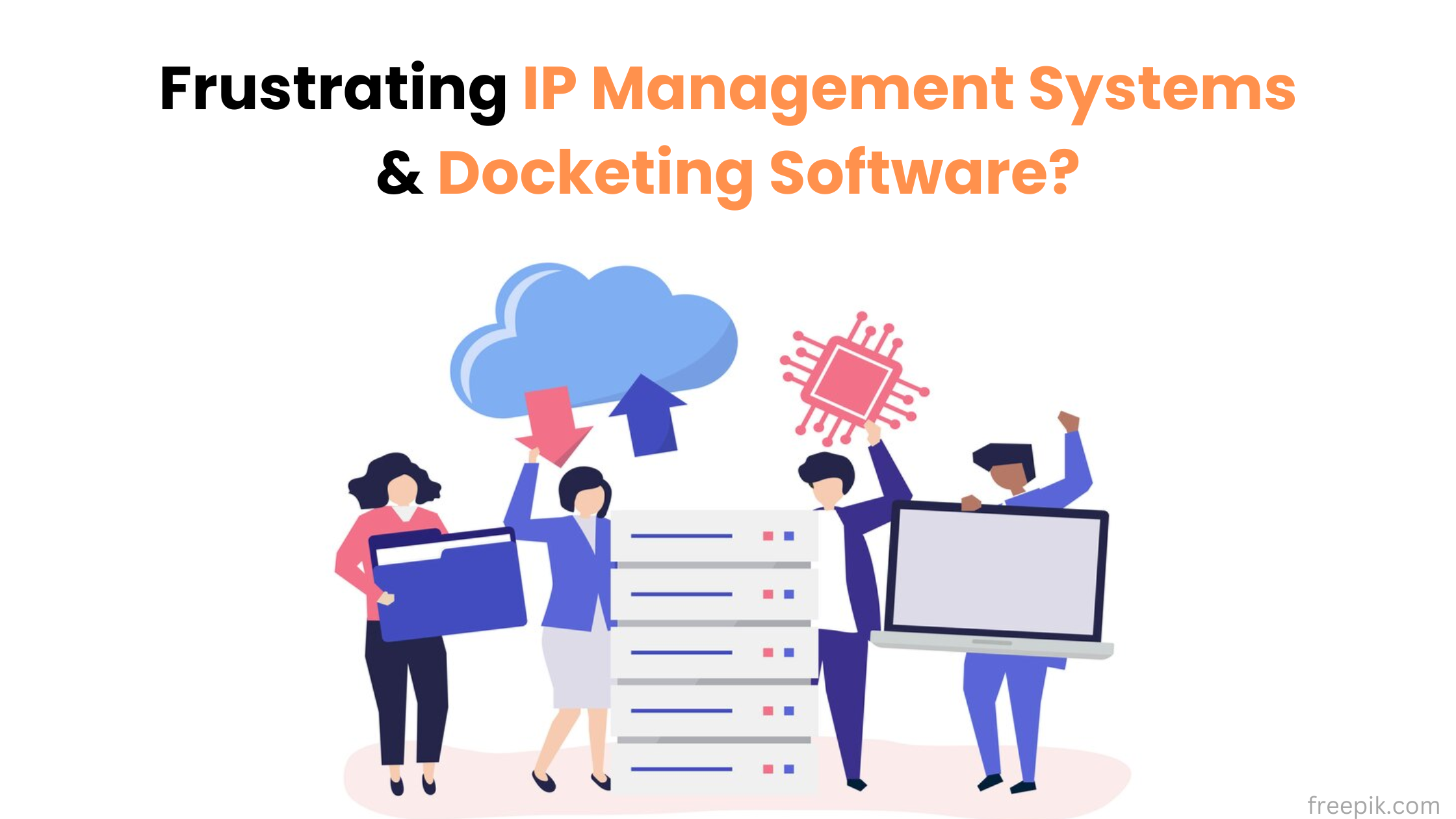 Sick of Your IP Management and Docketing Software Challenges?